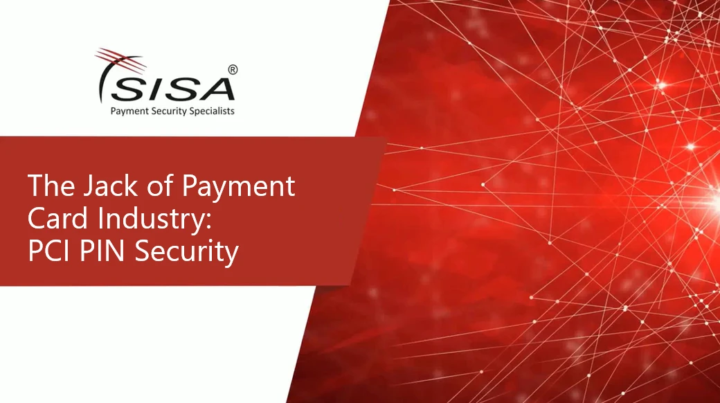The Jack of Payment Card Industry – PCI PIN Security | SISA